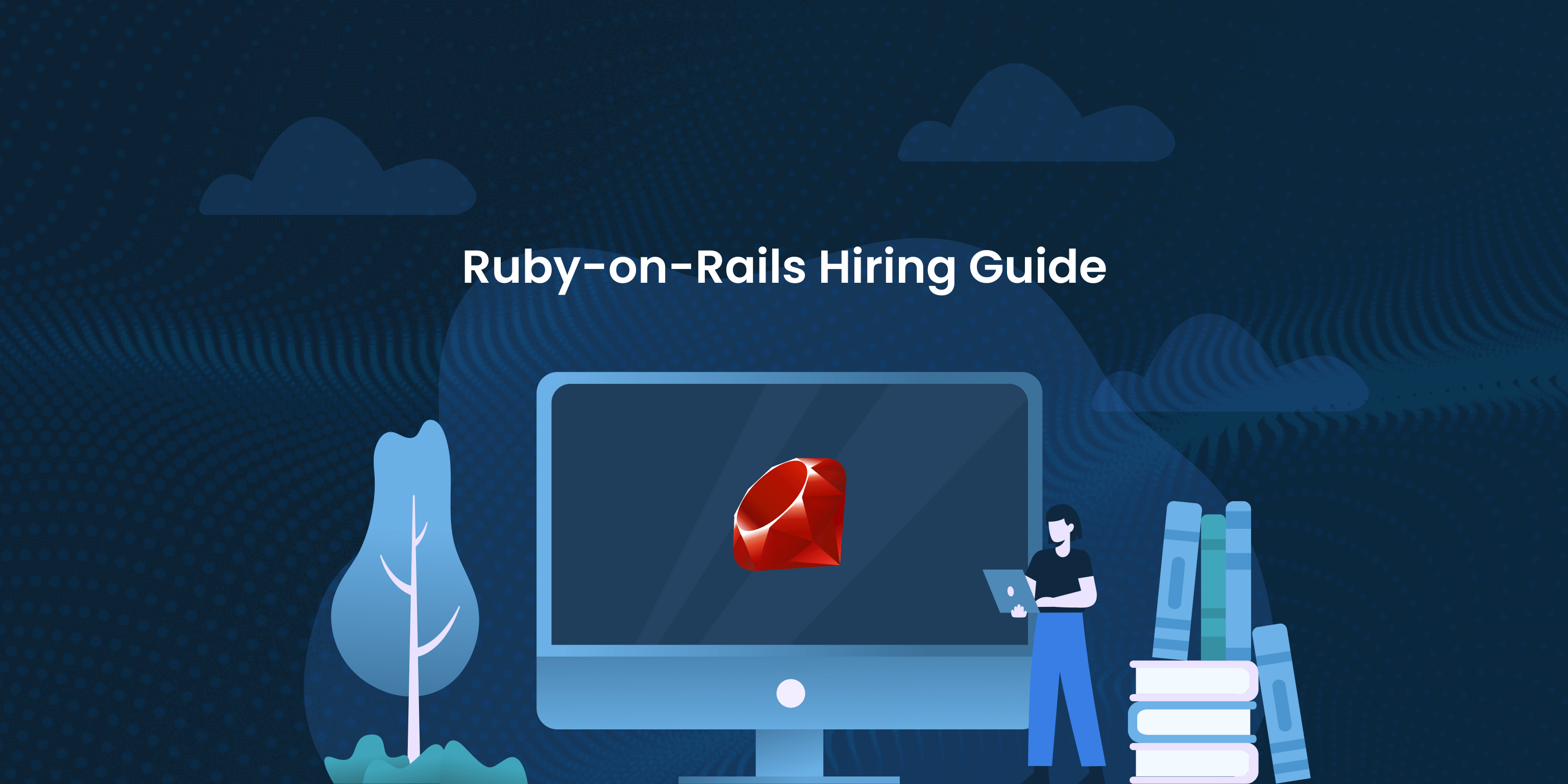 The Ultimate Ruby On Rails Hiring Guide 